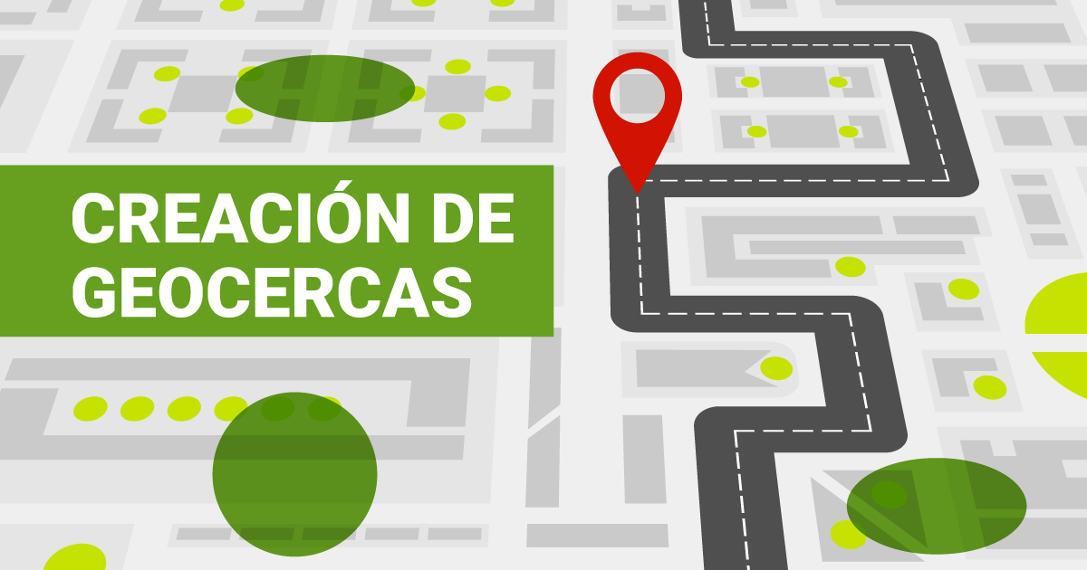 Geocercas: Aprende a crearlas y supervisa a tu personal