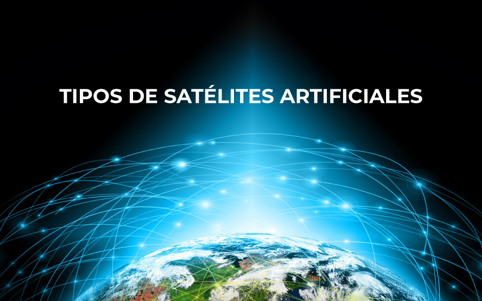 ¿Qué tipos de satélites artificiales orbitan la Tierra?